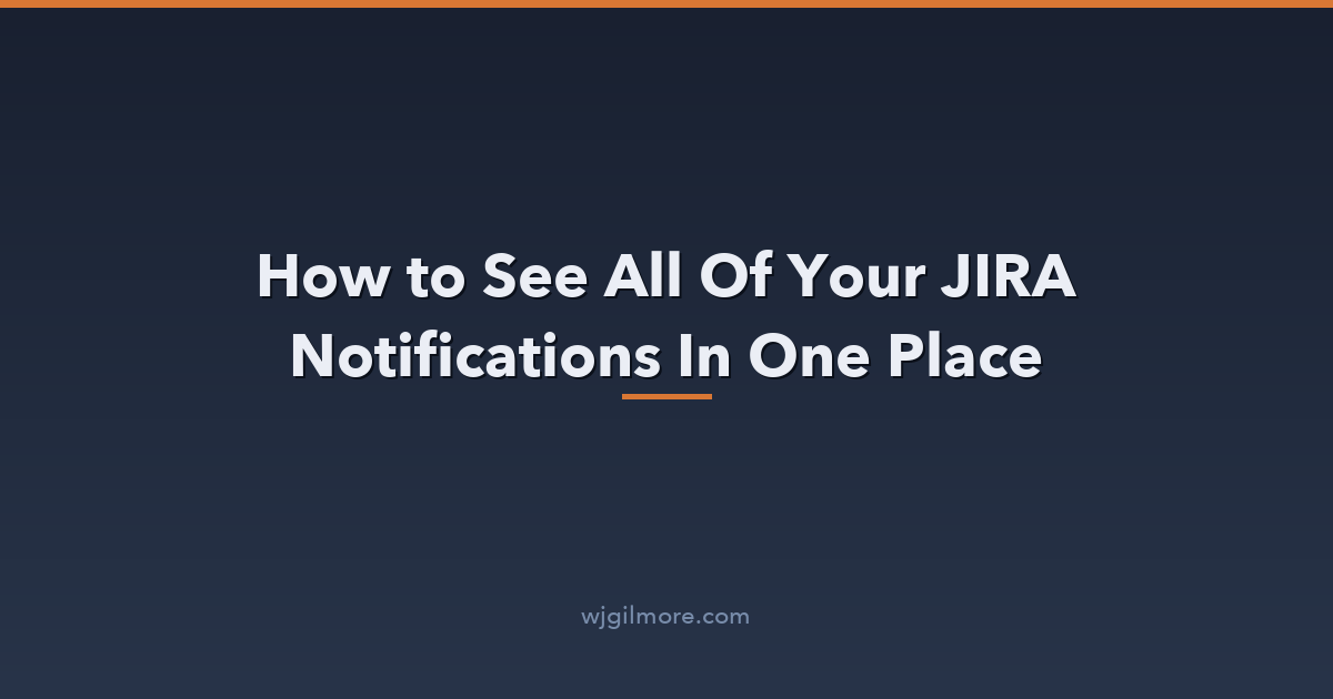 How to See All Of Your JIRA Notifications In One Place | W. Jason Gilmore